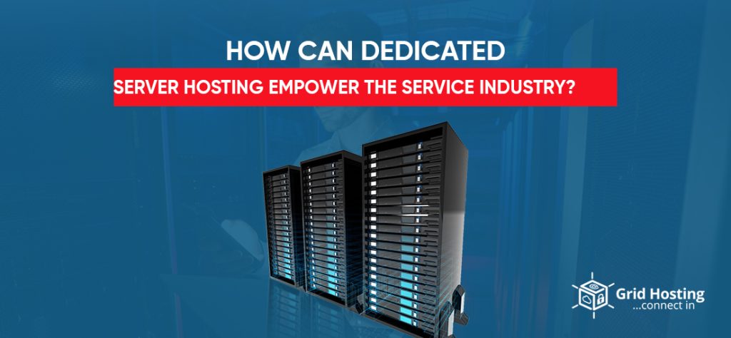 How Can Dedicated Server Hosting Empower Service Industry?
